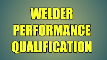 WELDER PERFORMANCE QUALIFICATION