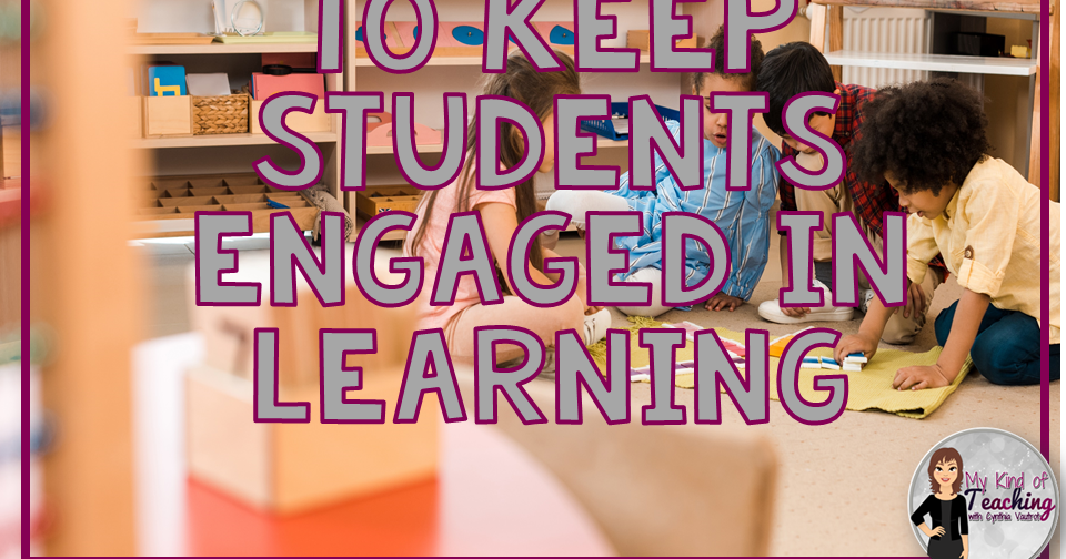 My Kind of Teaching: Five Easy Ways to Keep Students Engaged in Learning