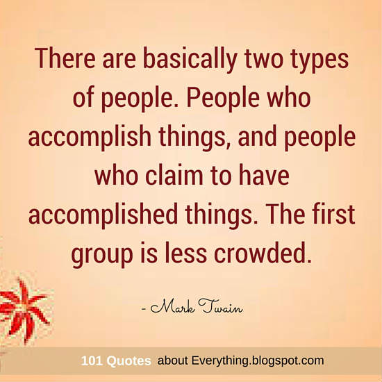 There are basically two types of people. People who accomplish things ...