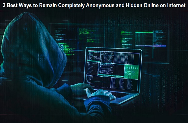 3 Best Ways to Remain Completely Anonymous and Hidden Online on Internet