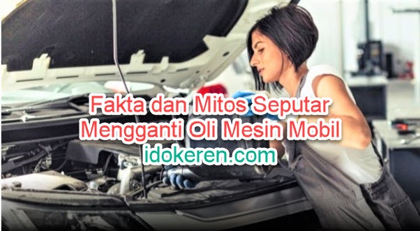 Fakta dan Mitos Seputar Mengganti Oli Mesin Mobil - idokeren.com Fakta dan Mitos Seputar Mengganti Oli Mesin Mobil - idokeren.com