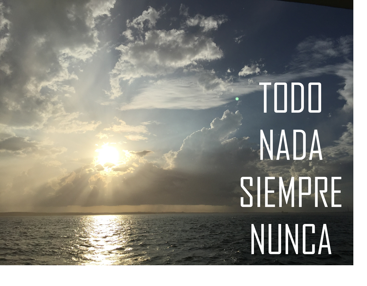 Todo. Nada. Siempre. Nunca.