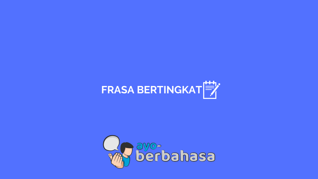 Pengertian dan Contoh Frasa Bertingkat [Lengkap] - Ayo Berbahasa