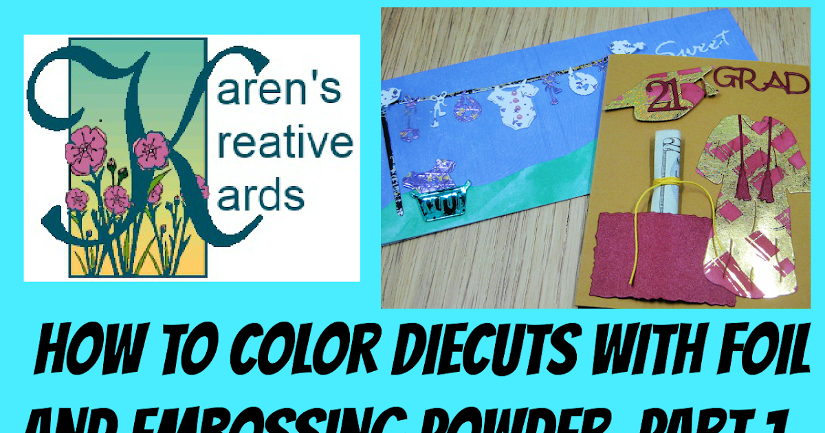 Karen's Kreative Kards: Video - How To Color DieCuts With Foil and ...