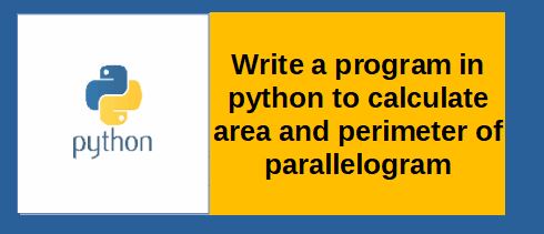 Python program to calculate area and perimeter of parallelogram