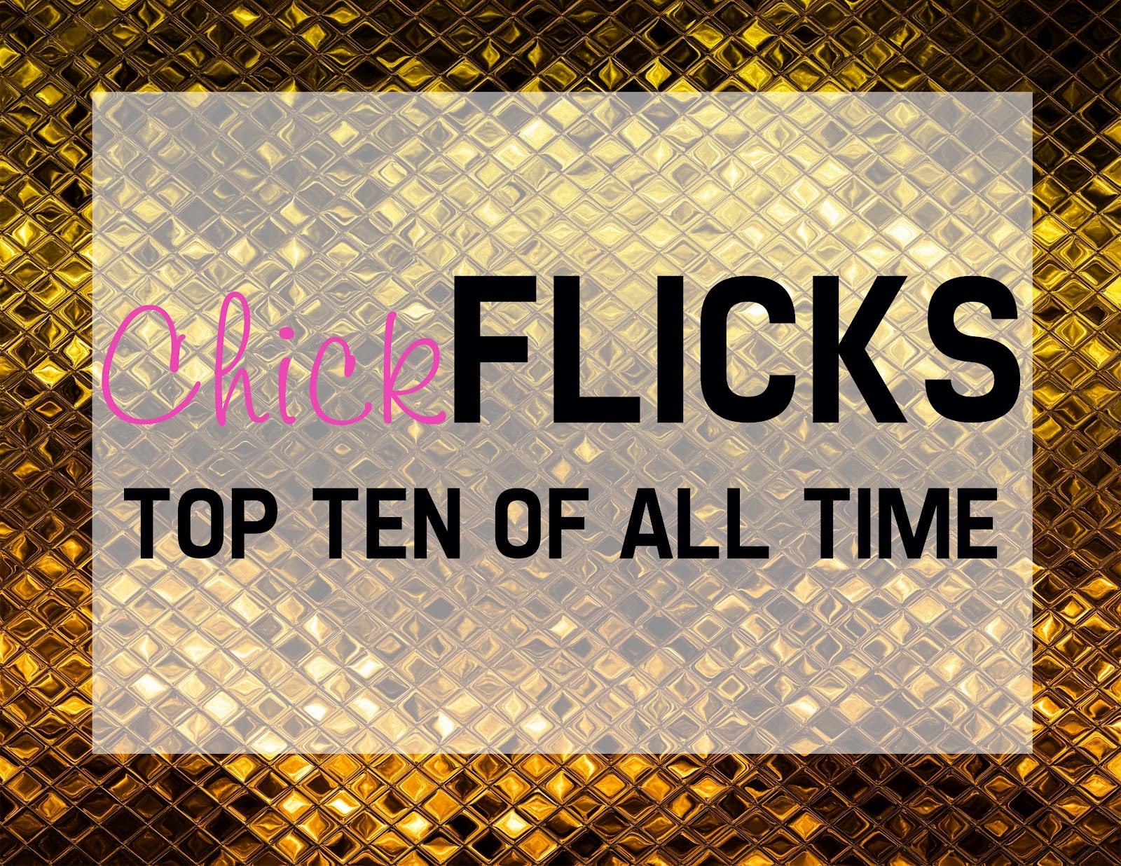 Like, Um, Anyways...: Top Ten Chick Flicks You Must Have In Your Collection