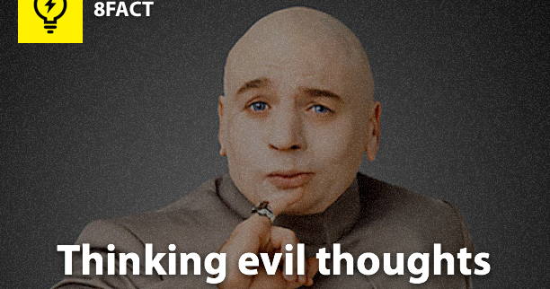 Thinking evil thoughts and clenching your fists makes you stronger. ~ 8FACT