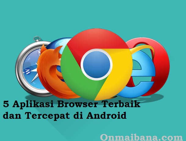 5 Aplikasi Browser Terbaik dan Tercepat di Android - Onmaibana.com