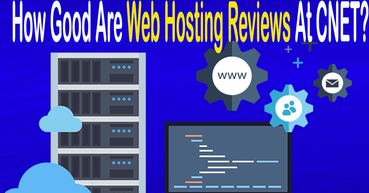 How Good Are Web Hosting Reviews At CNET?