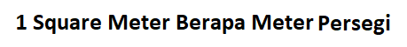 1 Square Meter Berapa Meter Persegi