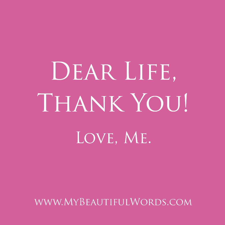 My Beautiful Words Dear Life Thank You My Beautiful Words Dear Life Thank You