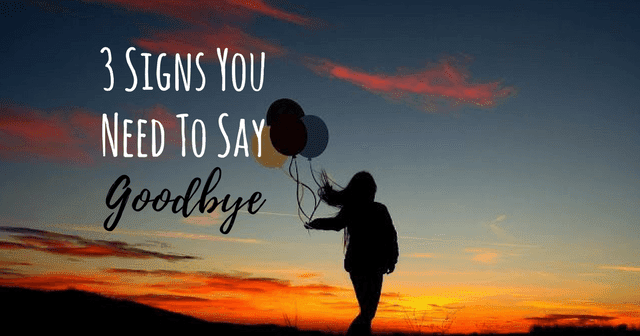 3 Signs You Need To Say Goodbye