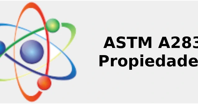 ASTM A283 Propiedades (Mecánicas, Químicas y Clasificación) 2022