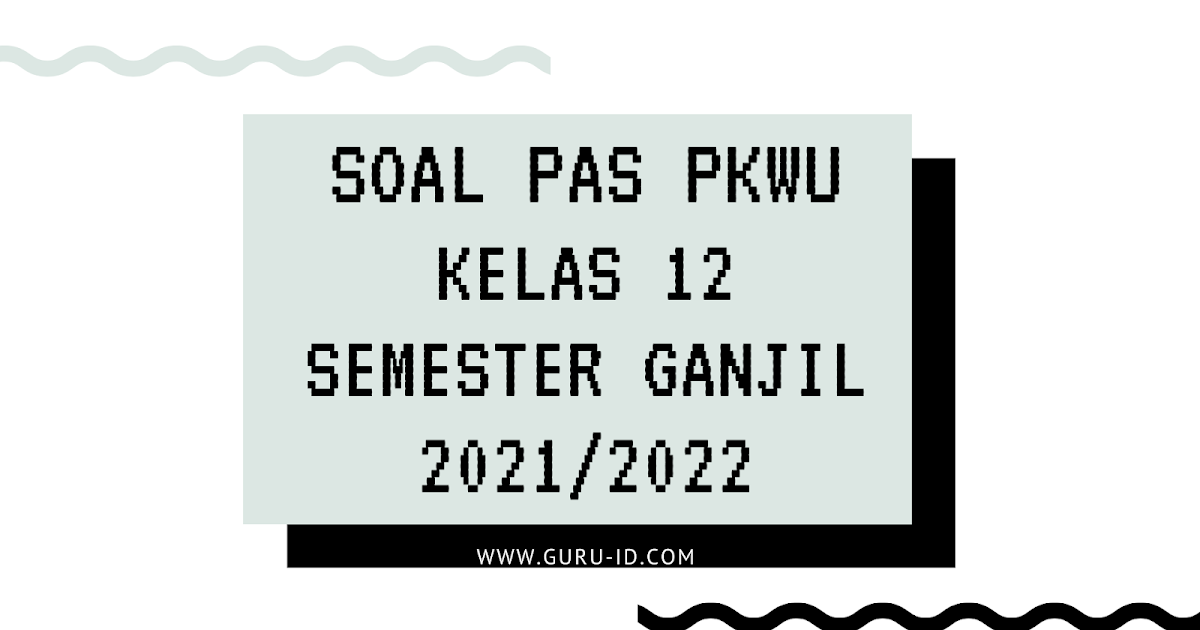 Soal pas pkwu kelas 12 semester 1 serta jawabannya 2022/2023 - Modul Ajar Kurikulum Merdeka
