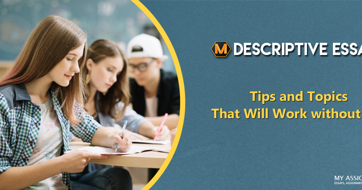 Writing a Descriptive Essay: Tips and Topics That Will Work without Fail