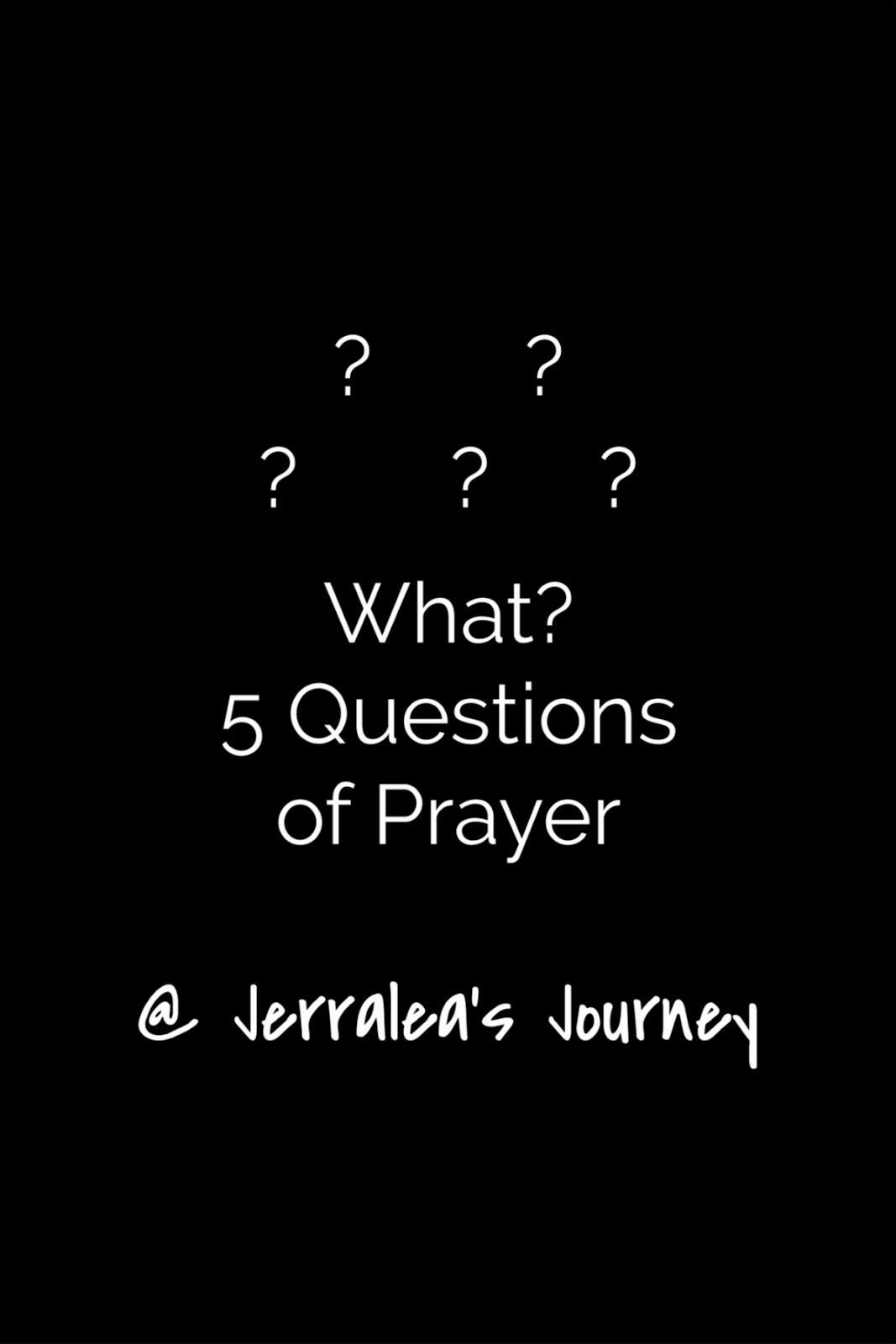 Jerralea's Journey: The 5 Questions of Prayer Series: The What