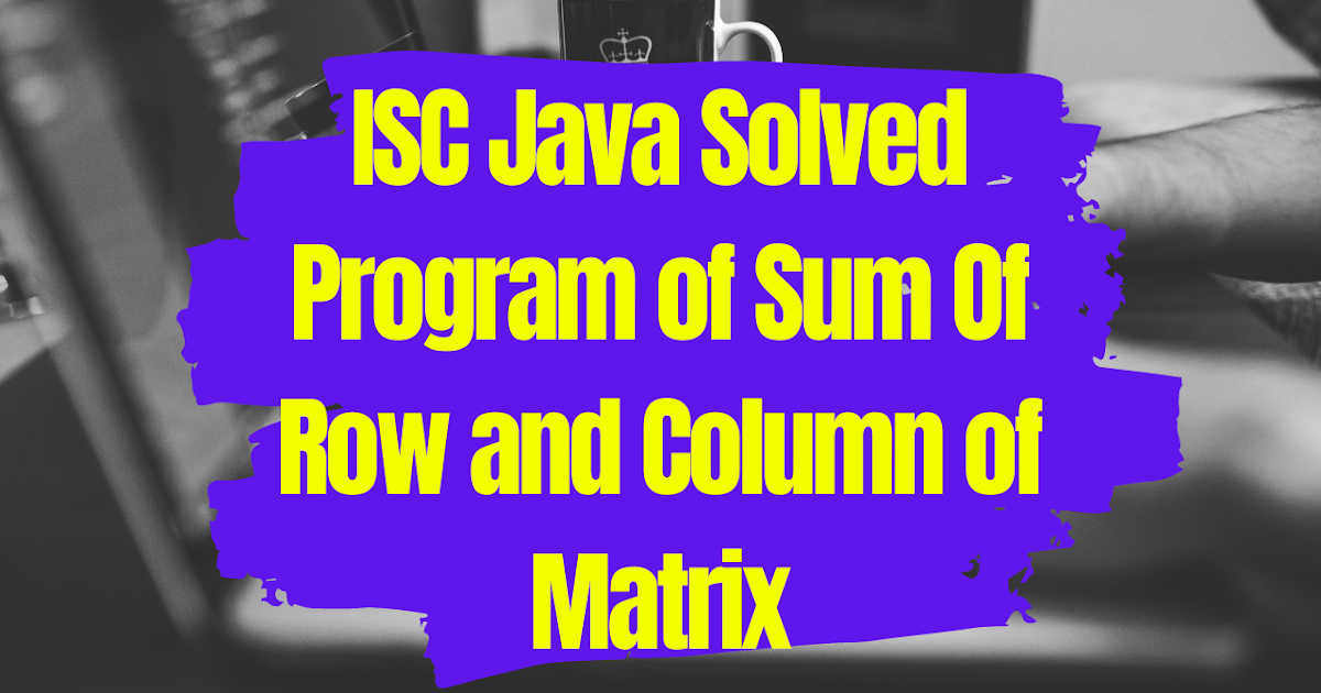 Program To Find The Sum Of Each Row And Each Column Of Matrix