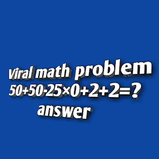 Viral math problem 50+50-25×0+2+2=? answer