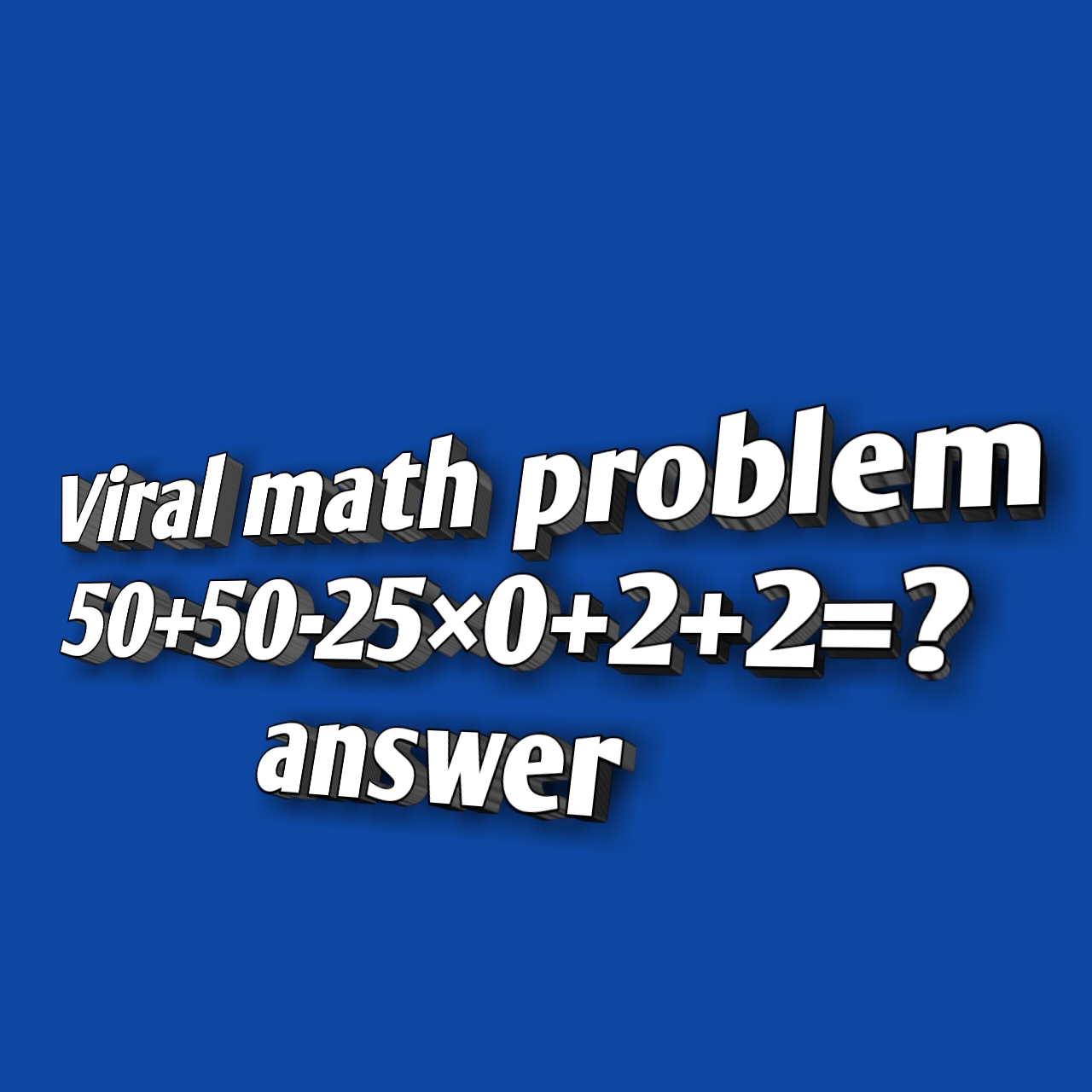 Viral math problem 50+50-25×0+2+2=? answer