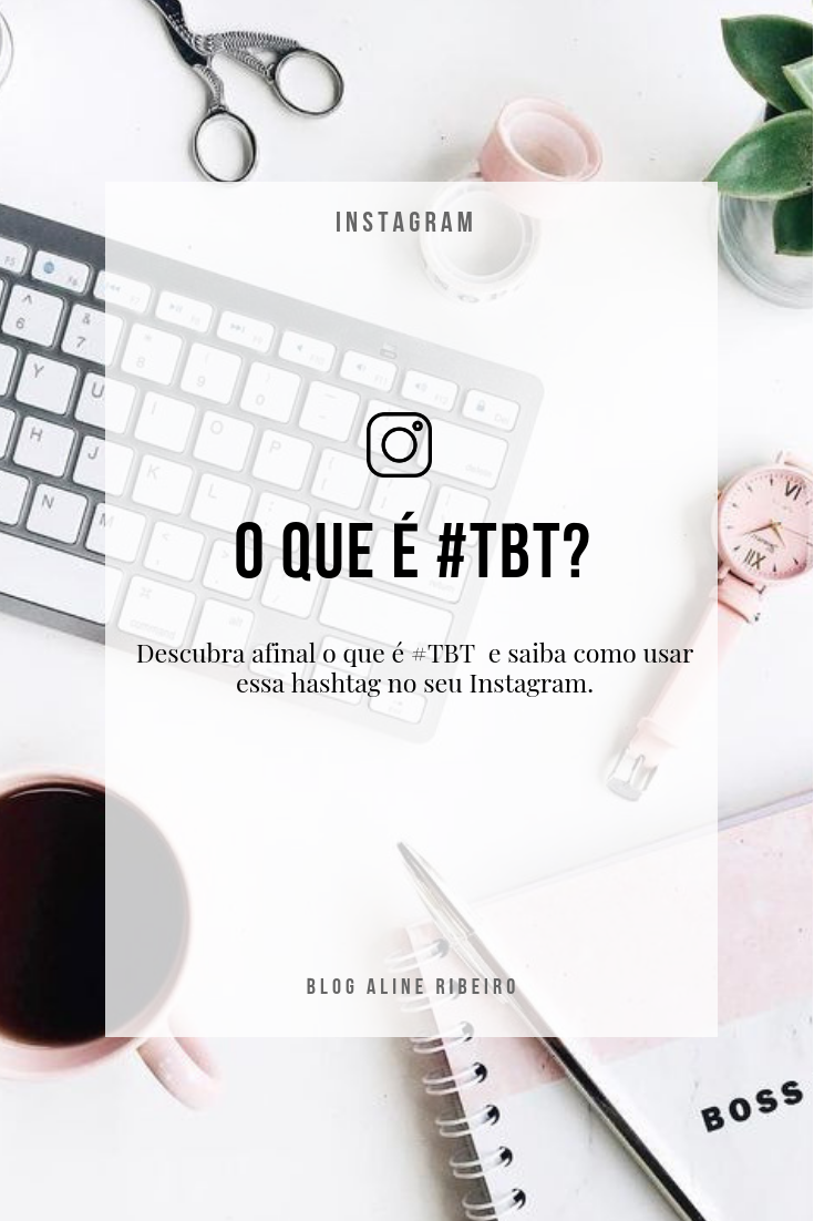 O que é TBT? Instagram #TBT - BLOG ALINE RIBEIRO
