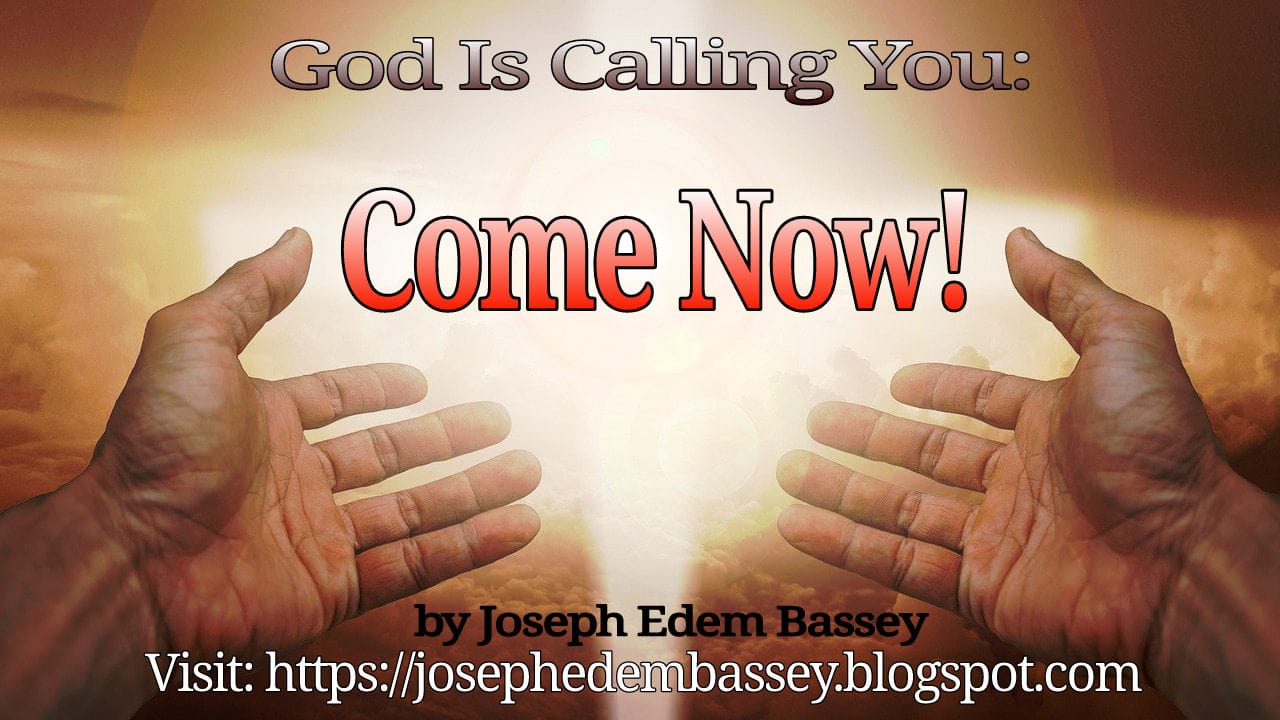 God Is Calling You! Come Now! by Joseph Edem Bassey
