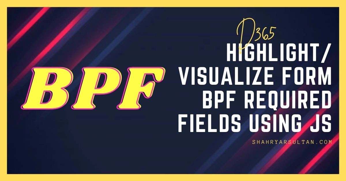 Highlight/Visualize Form BPF Required Fields using JS - Shahryar Sultan