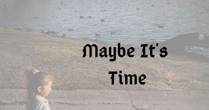 ~Beauty In the Storm ~: Maybe It's Time