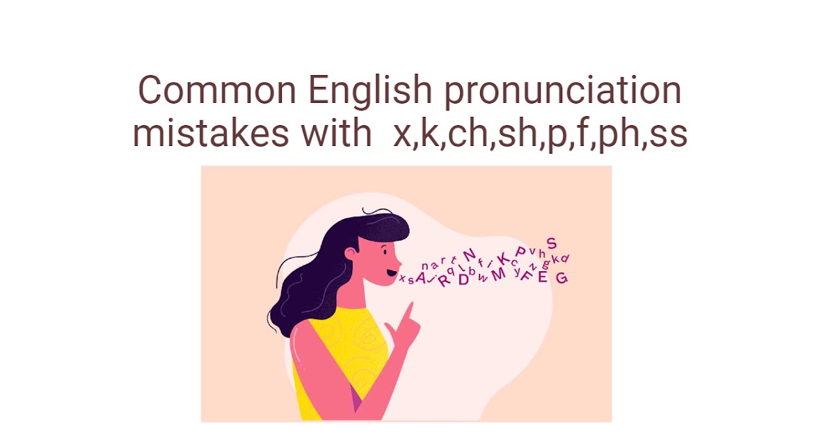 Common English pronunciation mistakes with x k ch sh p f ph ss