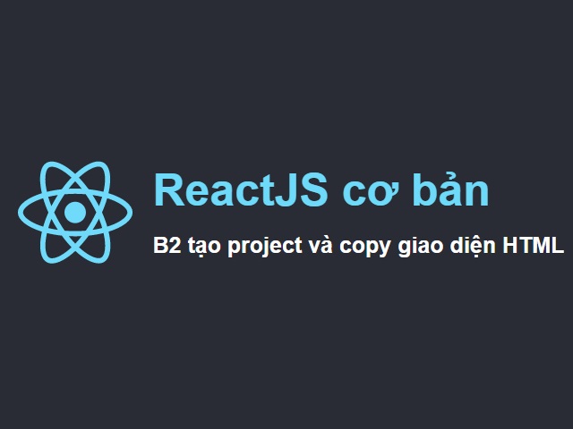 ReactJS cơ bản qua ví dụ thực tế - B2 tạo project và copy giao diện ...