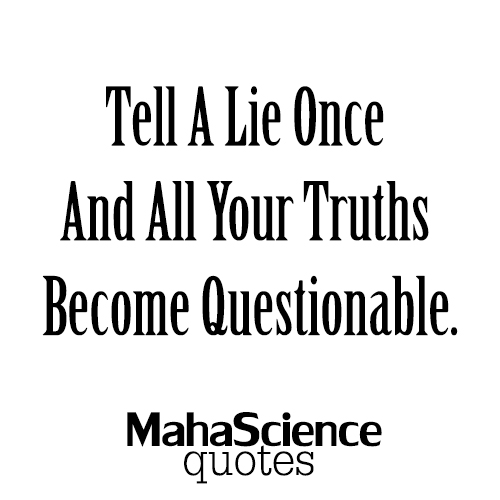 MahaScience Quotes: Tell A Lie Once And All Your Truths Become ...