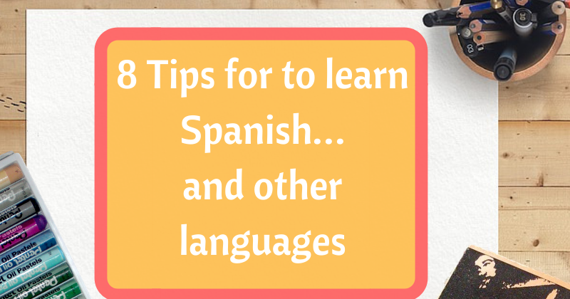 8 Tips To Learn Spanish…And Other Languages