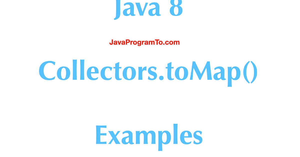 Java 8 Collectors.toMap() - Collectors to map Examples | JavaProgramTo.com
