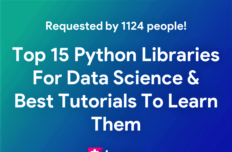 Top 15 Python Libraries For Data Science And Best Tutorials