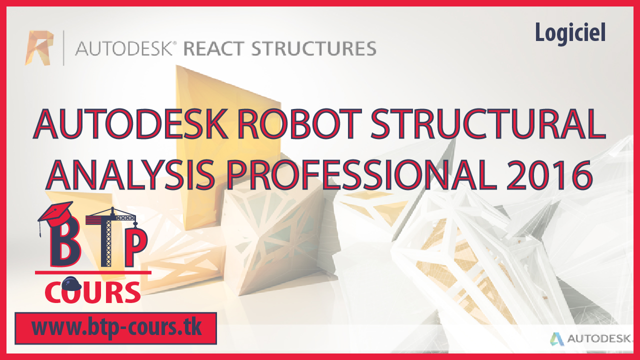 Logiciel :AUTODESK ROBOT STRUCTURAL ANALYSIS PROFESSIONAL 2016