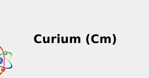 Atomic Symbol for Curium (& Cool facts: Sources, Color, Uses and more ...