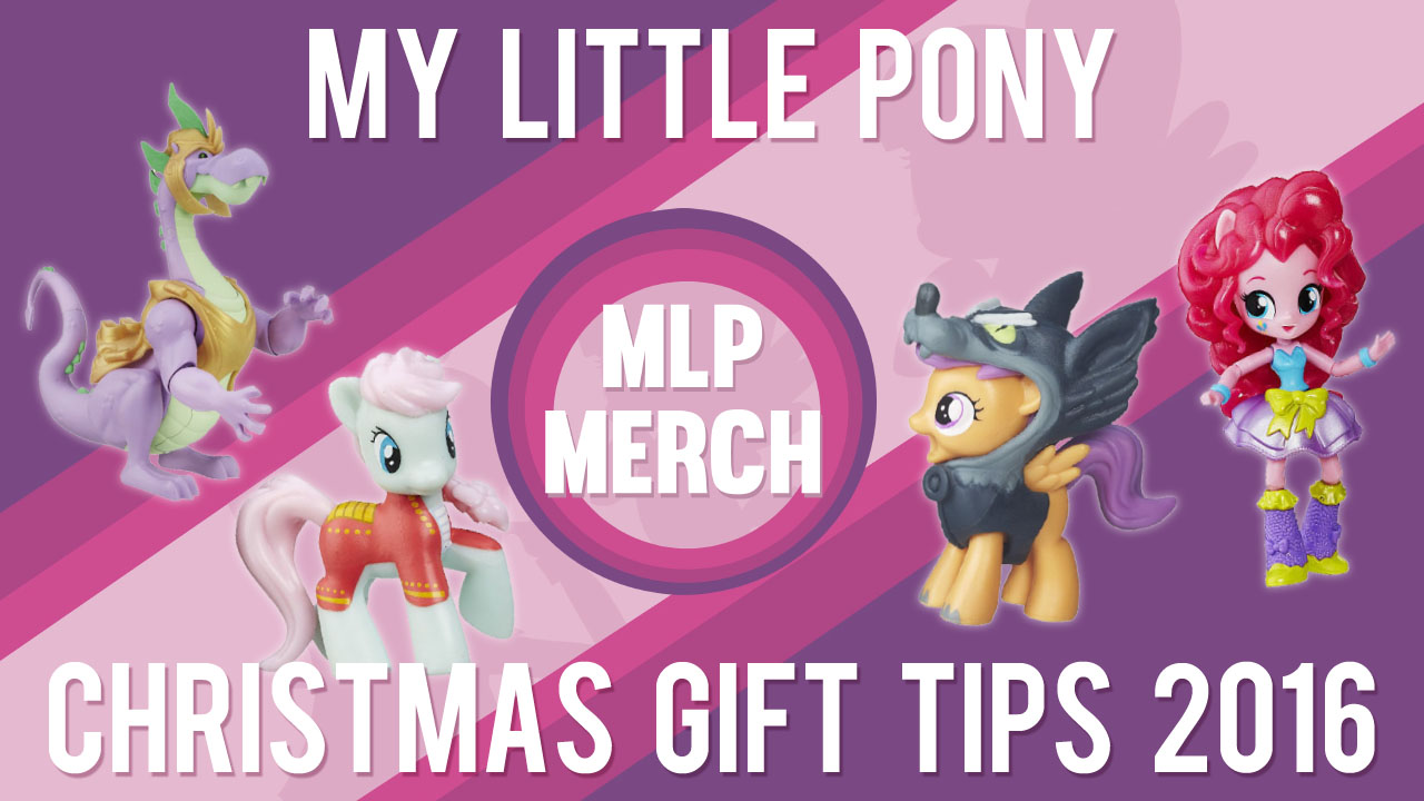 My Little Pony Christmas Gift Tips 2016 | MLP Merch
