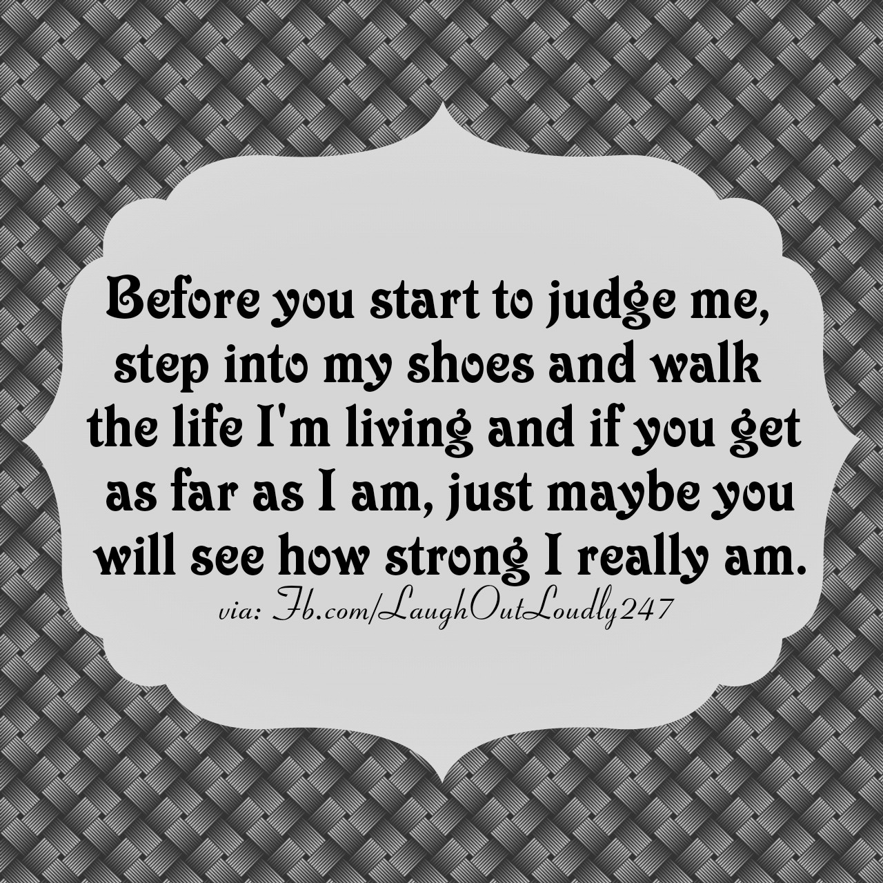 Step into my shoes and walk the life I'm living