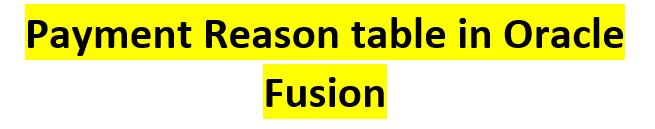 Oracle Application's Blog: Payment Reason table in Oracle Fusion