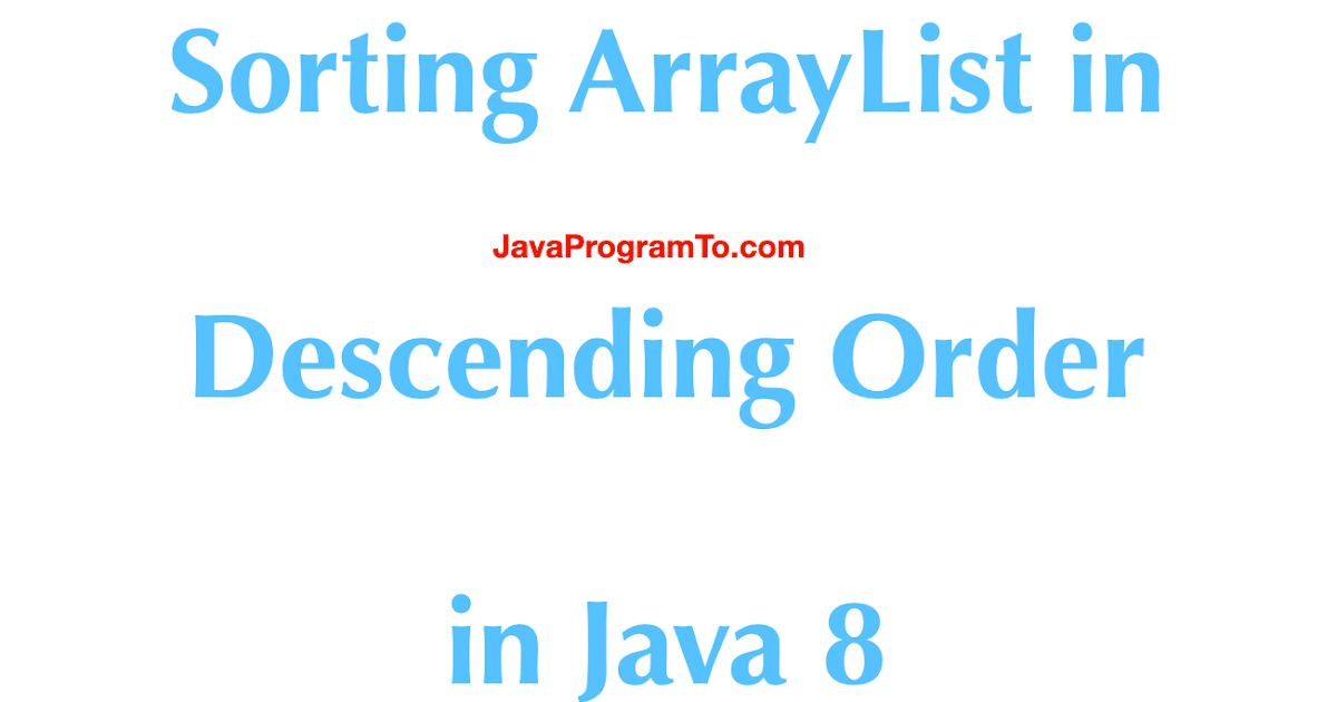 Sorting ArrayList In Reverse Or Descending Order In Java 8 sorting-arraylist-in-reverse-or-descending-order-in-java-8