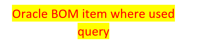 Oracle Application's Blog: Oracle BOM item where used query