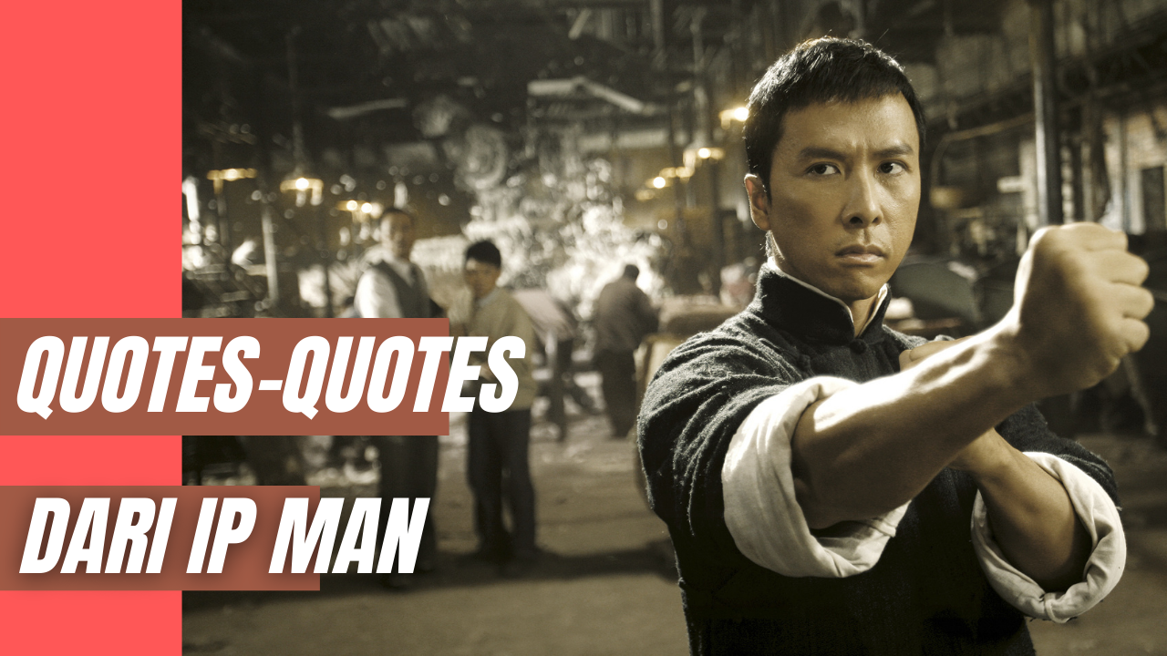 Quotes Dari IP MAN Yang Sangat Menginspirasi dan Keren - Kata Bijak Tupa