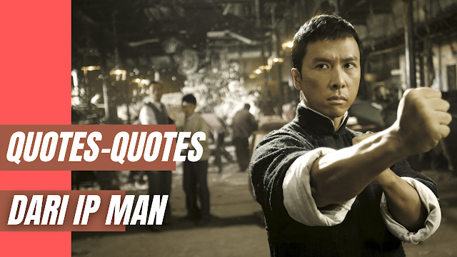 Quotes Dari IP MAN Yang Sangat Menginspirasi dan Keren - Kata Bijak Tupa