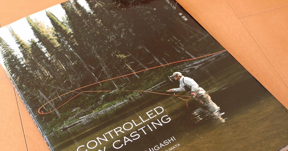 フライロッド探究者: 東知憲「CONTROLLED FLY CASTING」