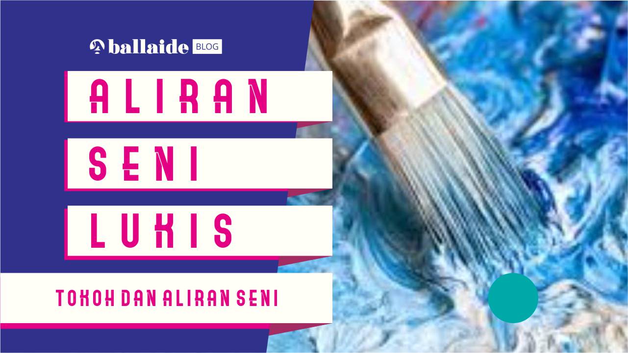 Berbagai Macam Aliran Seni Lukis beserta Tokoh dan Masanya - Ballaide ...