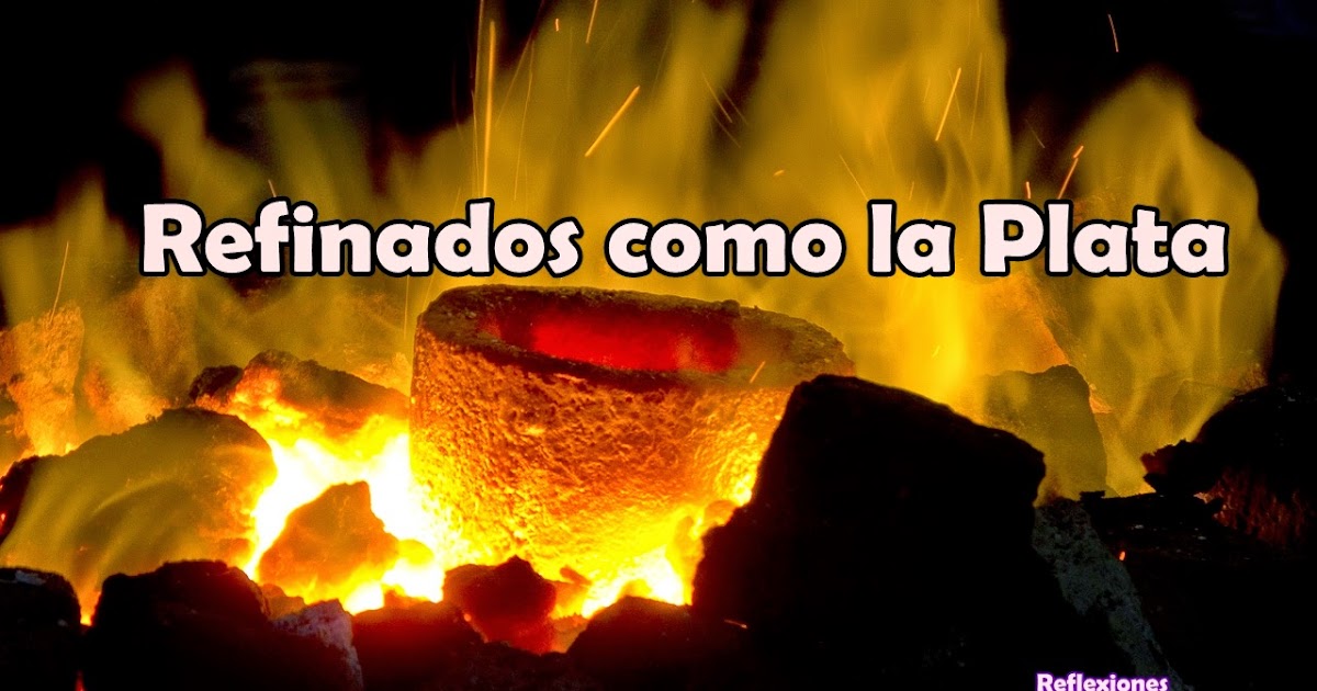 Reflexiones para TI y para MÍ: *@ REFINADOS COMO LA PLATA