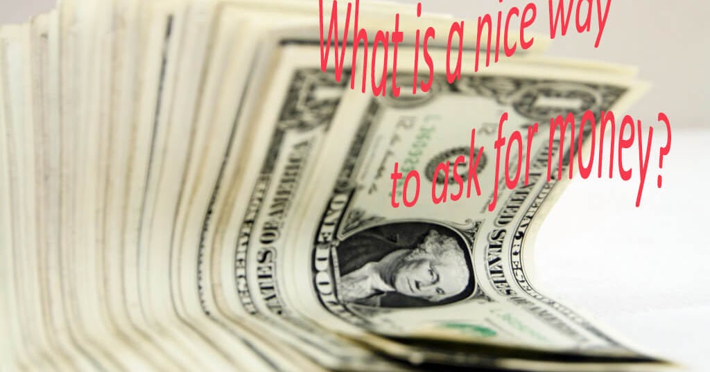 What Is A Nice Way To Ask For Money what-is-a-nice-way-to-ask-for-money