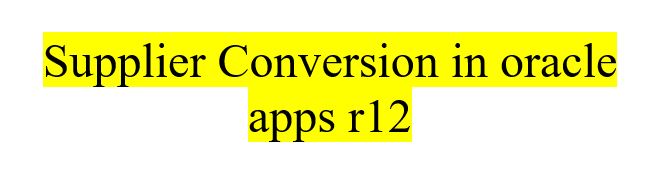 Oracle Application's Blog: Supplier Conversion in oracle apps r12