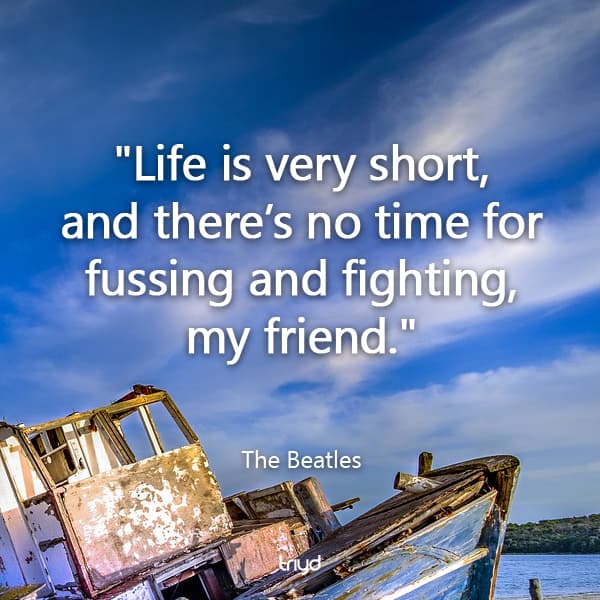 The Beatles Quote: "Life is very short, and there’s no time for fussing ...