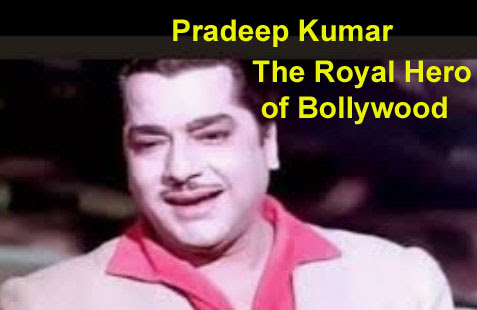 Golden Era of Bollywood: PRADEEP KUMAR- The Royal Hero of Bollywood