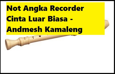 Not Angka Recorder Cinta Luar Biasa - Andmesh Kamaleng - CalonPintar.Com
